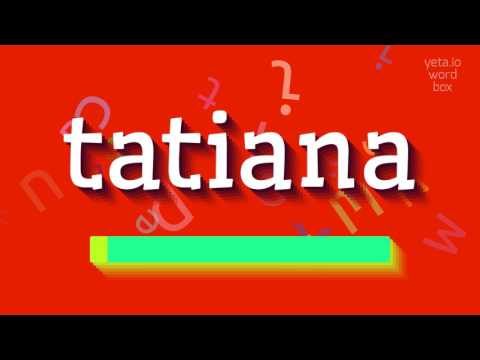 TATIANA - HOW TO SAY TATIANA?