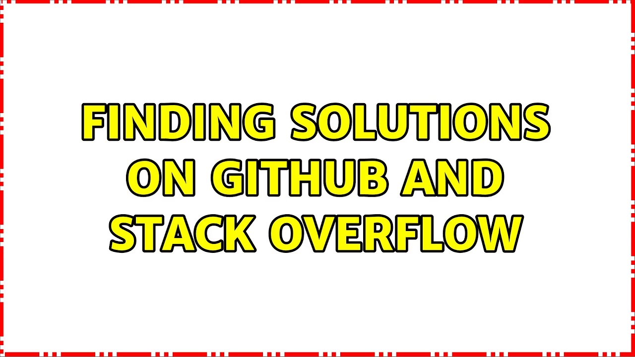 Finding solutions on GitHub and Stack Overflow (2 Solutions!!)