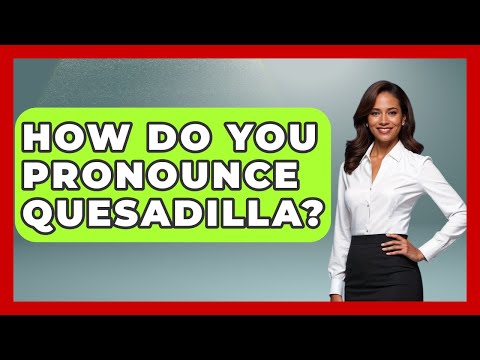 How Do You Pronounce Quesadilla? - Magical Mexico Moments