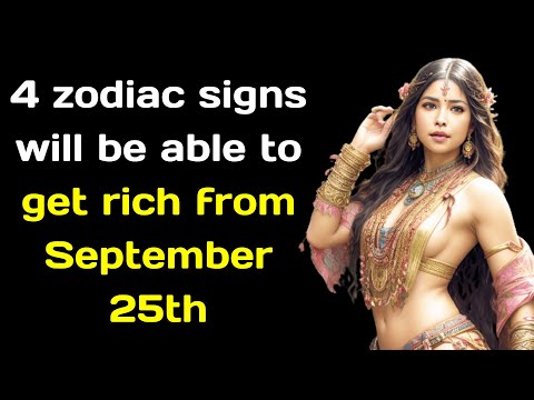 4 zodiac signs will be able to get rich from September 25th
