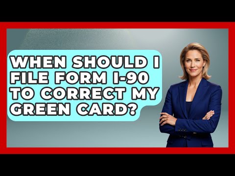 When Should I File Form I-90 To Correct My Green Card? - US Citizenship Immigration Guide