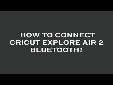 How to connect cricut explore air 2 bluetooth?