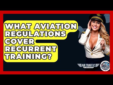 What Aviation Regulations Cover Recurrent Training? - Air Traffic Insider