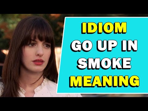 Idiom 'Go Up In Smoke' Meaning