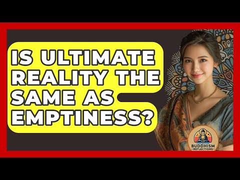 Is Ultimate Reality The Same As Emptiness? - Buddhism Reflections