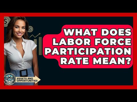 What Does Labor Force Participation Rate Mean? - AssetsandOpportunity.org
