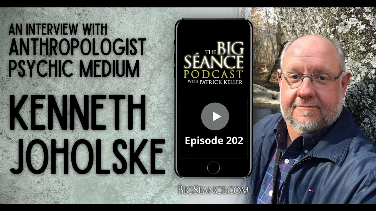 202 - Anthropologist and Psychic Medium Kenneth Joholske - Big Seance
