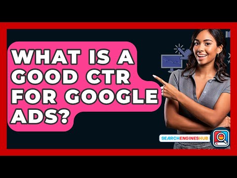 What Is A Good CTR For Google Ads? - SearchEnginesHub.com