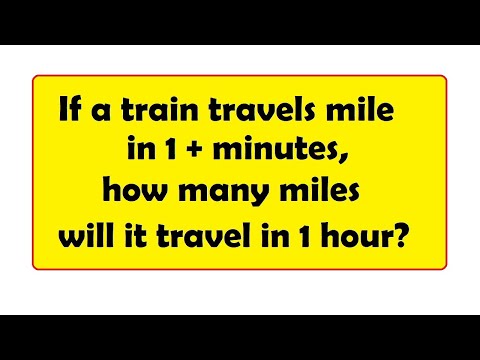 If a train travels mile in 1 + minutes, how many miles will it travel in 1 hour?