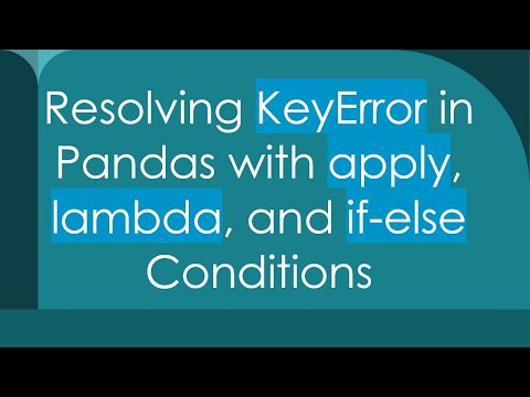 Resolving KeyError in Pandas with apply, lambda, and if-else Conditions
