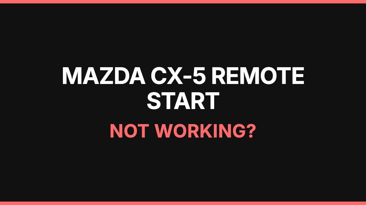 Mazda CX-5 Remote Start Not Working: Troubleshooting & Fixes