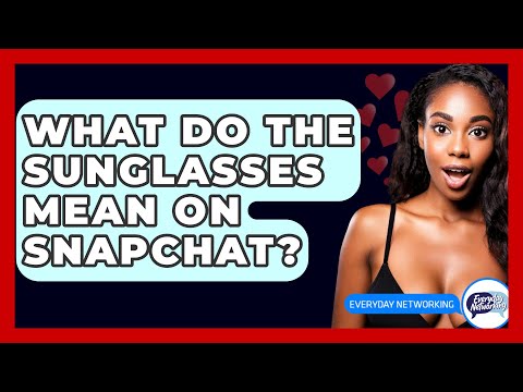 What Do The Sunglasses Mean On Snapchat? - Everyday-Networking