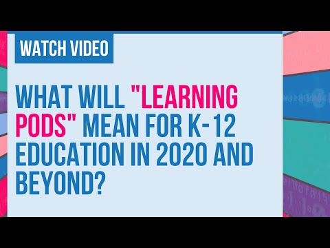 A 2020 Phenomenon: What Will "Learning Pods" Mean for K-12 Education in 2020 and Beyond?