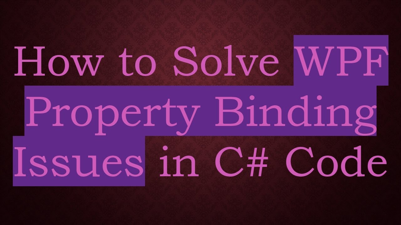 How to Solve WPF Property Binding Issues in C# Code