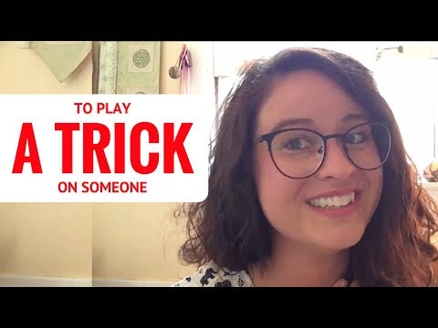 What does it mean, "to play a trick on someone"?