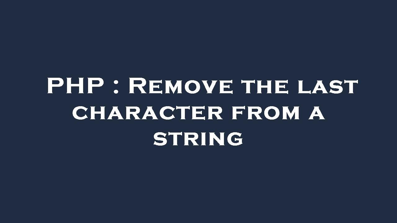 PHP : Remove the last character from a string