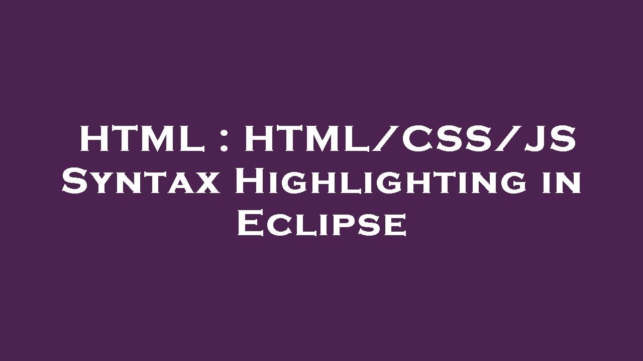 HTML : HTML/CSS/JS Syntax Highlighting in Eclipse