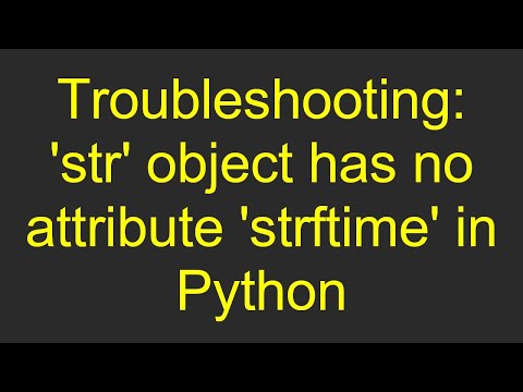 Troubleshooting: 'str' object has no attribute 'strftime' in Python