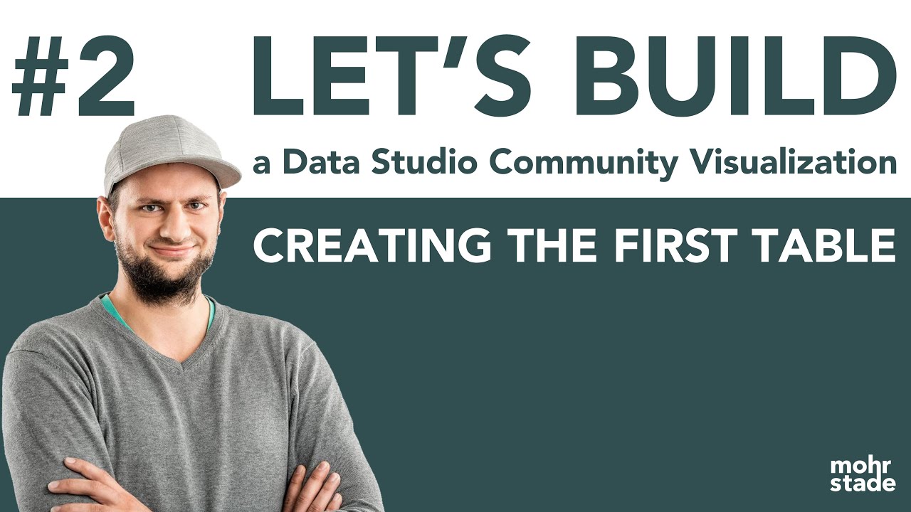 #2  |  LET'S BUILD a Data Studio Community Visualization  |  Creating the first table