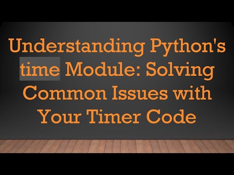 Understanding Python's time Module: Solving Common Issues with Your Timer Code