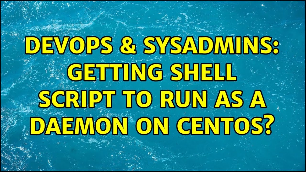 DevOps & SysAdmins: Getting shell script to run as a daemon on CentOS? (2 Solutions!!)