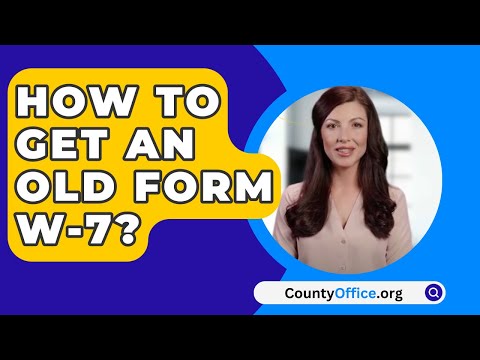 How To Get An Old Form W-7? - CountyOffice.org