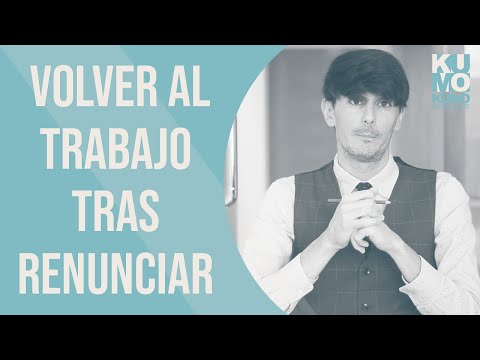 ¿PUEDES VOLVER AL TRABAJO DESPUÉS DE RENUNCIAR A ÉL?