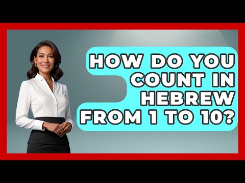 How Do You Count In Hebrew From 1 To 10? - Understanding Southwest Asia
