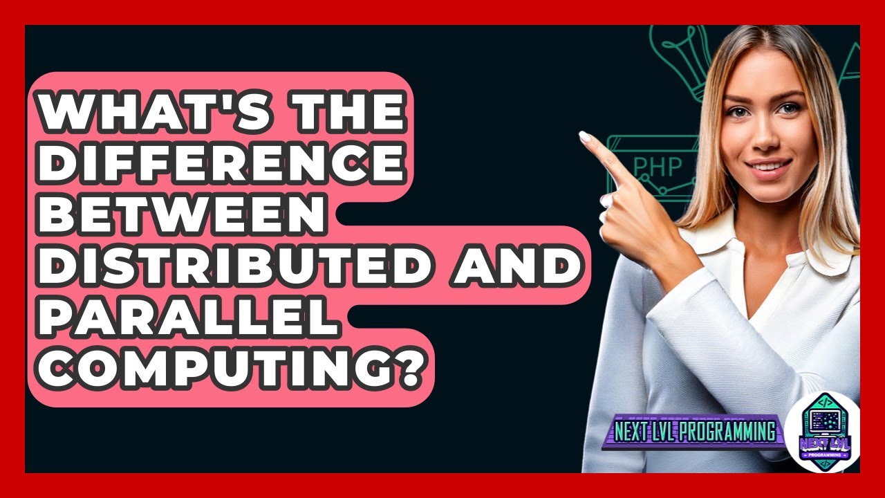 What's The Difference Between Distributed And Parallel Computing? - Next LVL Programming