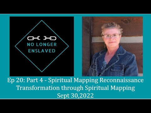 Ep 20: Part 4 - Spiritual Mapping Reconnaissance. Transformation through Spiritual Mapping.