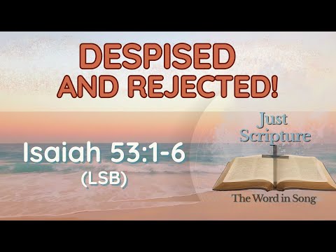 Despised and Rejected – Isaiah 53: 1- 6 (LSB) | Just Scripture A Song of Redemption and Healing