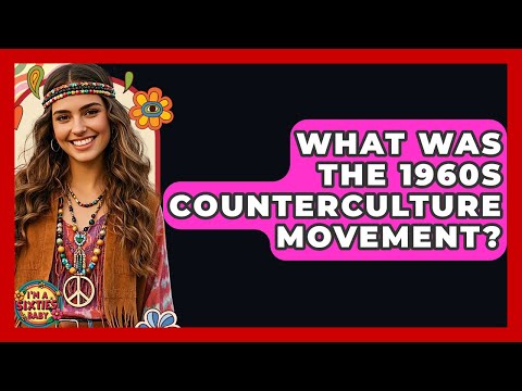 What Was The 1960s Counterculture Movement? - I'm a 60s Baby