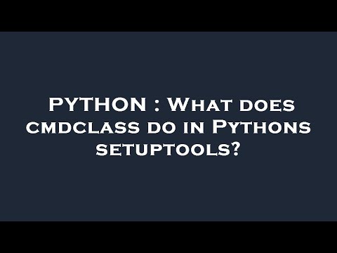 PYTHON : What does cmdclass do in Pythons setuptools?