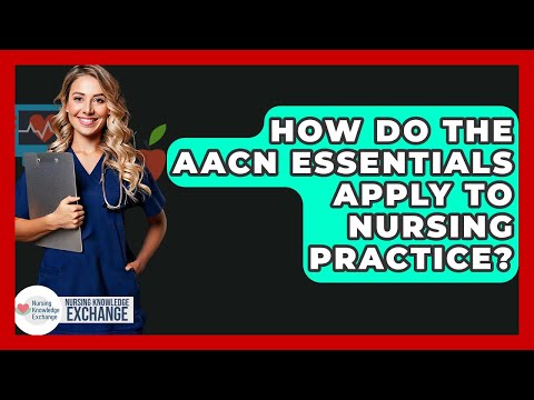 How Do The AACN Essentials Apply To Nursing Practice? - Nursing Knowledge Exchange