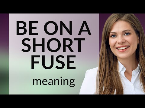 Understanding "Being on a Short Fuse"