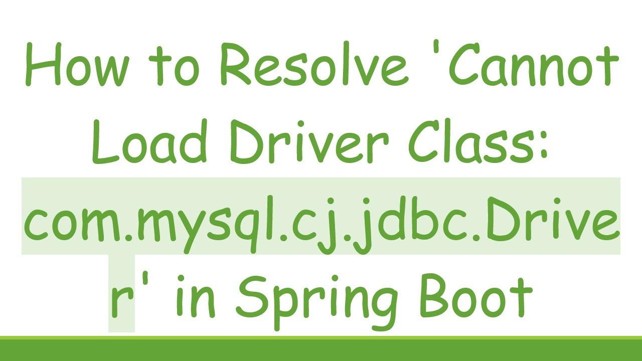 How to Resolve 'Cannot Load Driver Class: com.mysql.cj.jdbc.Driver' in Spring Boot