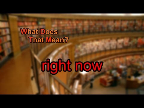 What does right now mean?