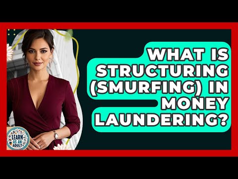 What Is Structuring (Smurfing) In Money Laundering? - Learn As An Adult