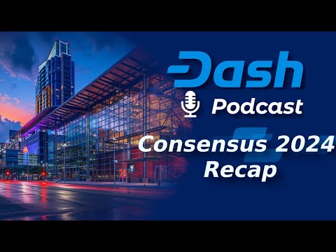 Dash Podcast 215: Consensus 2024 Conference Recap