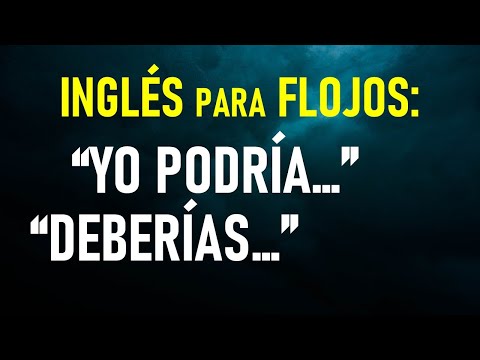 40.-Inglés para flojos: Como decir: “yo podría, tu deberías, él sería”