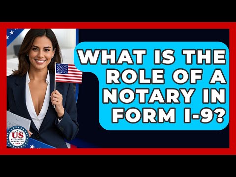 What Is The Role Of A Notary In Form I-9? - US Citizenship Immigration Guide