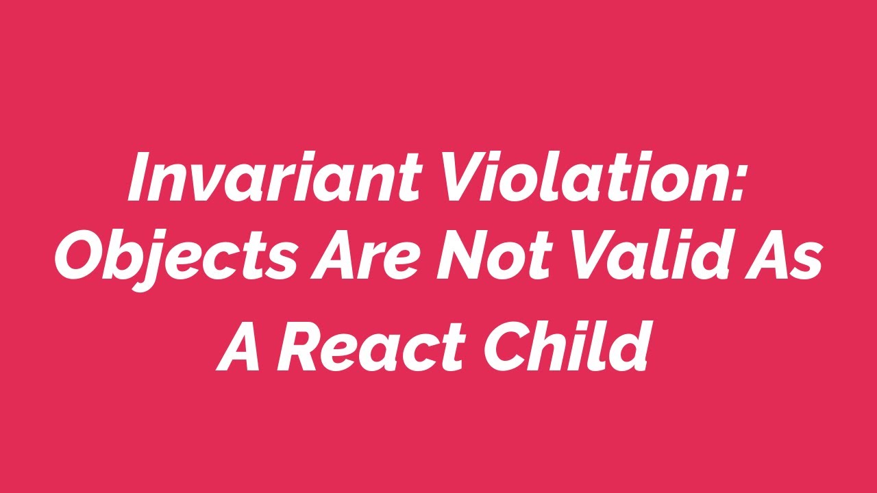 Invariant Violation: Objects Are Not Valid As A React Child