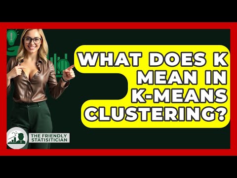 What Does K Mean In K-Means Clustering? - The Friendly Statistician