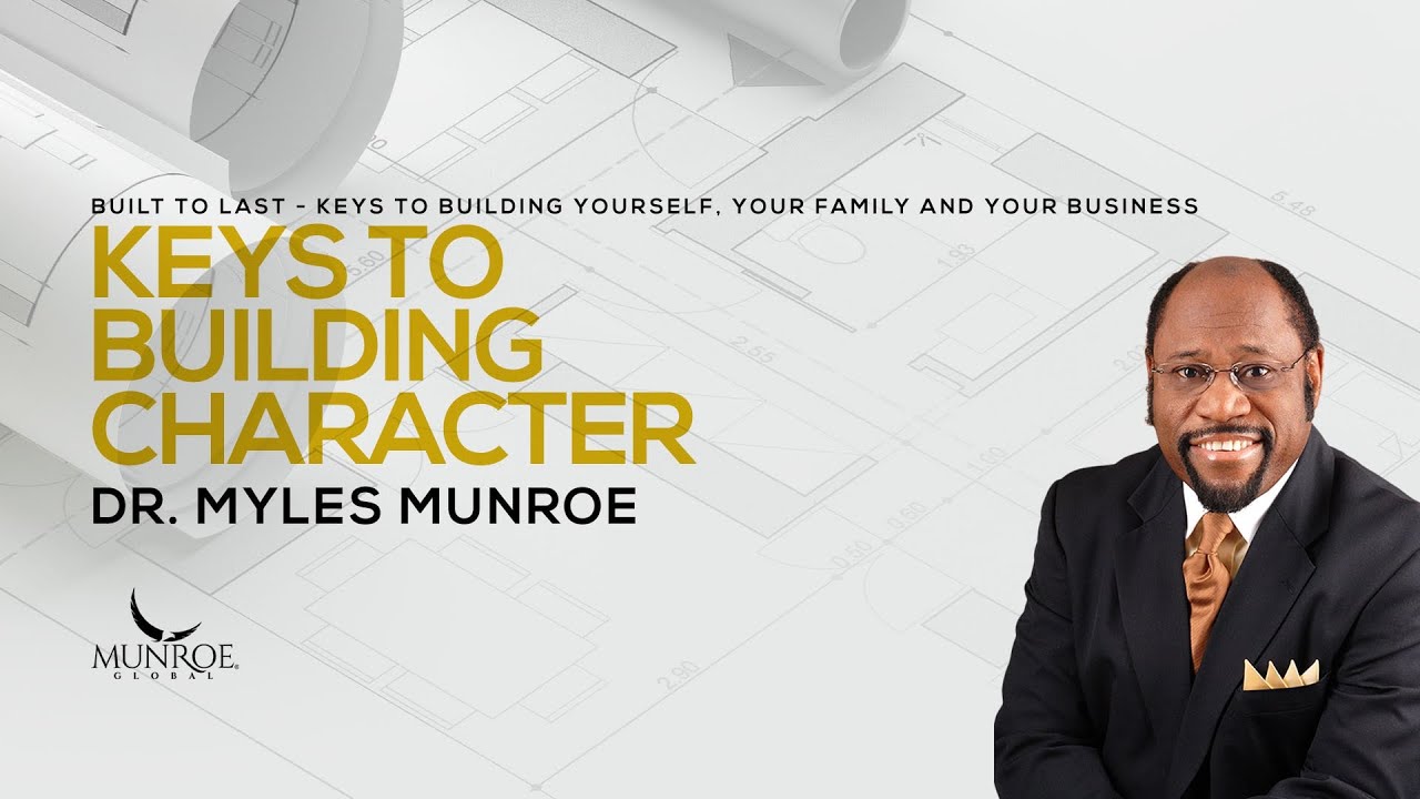 Keys To Building Character | Dr. Myles Munroe | MunroeGlobal.com