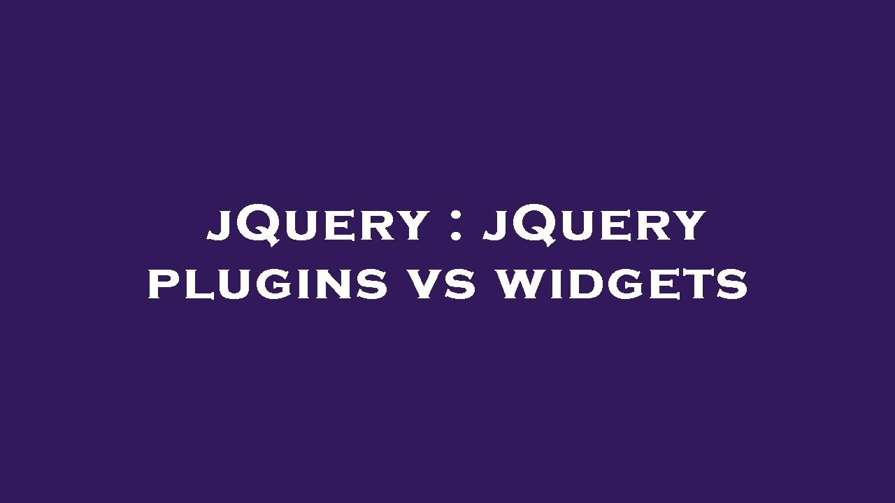 jQuery : jQuery plugins vs widgets