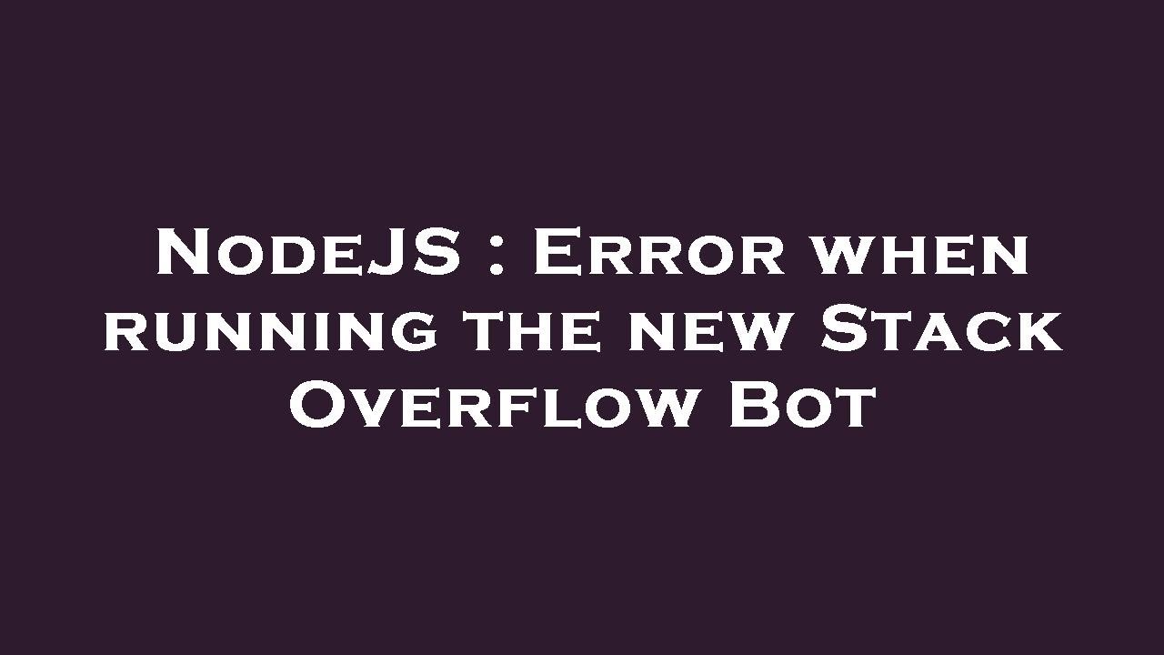 NodeJS : Error when running the new Stack Overflow Bot