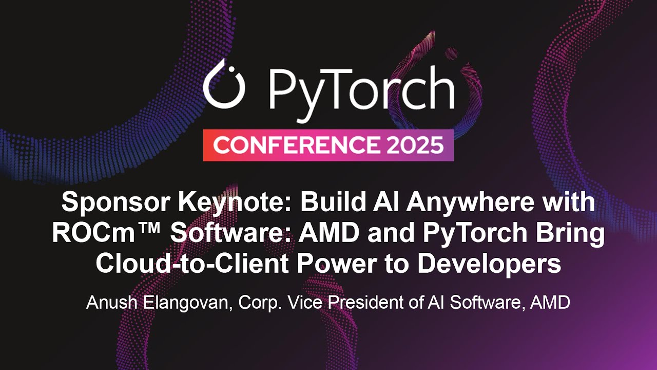 Sponsor Keynote: Build AI Anywhere with ROCm™ Software: AMD and PyTorch Bring... - Anush Elangovan
