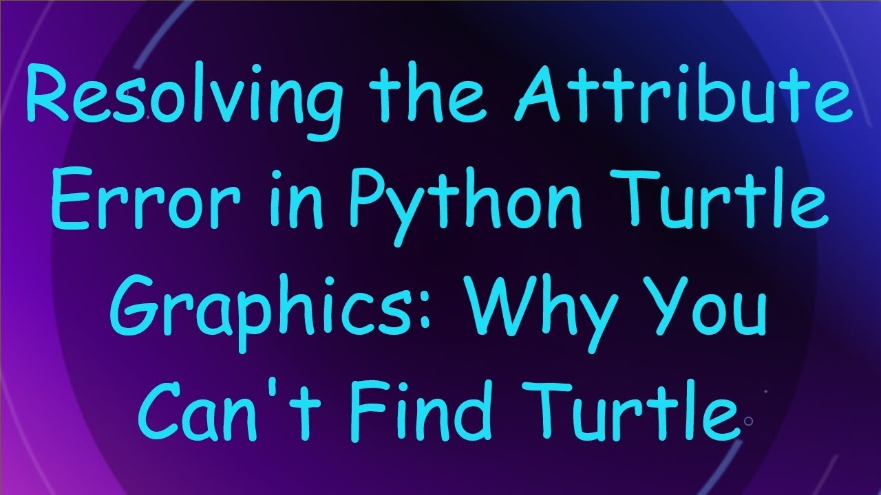 Resolving the Attribute Error in Python Turtle Graphics: Why You Can't Find Turtle