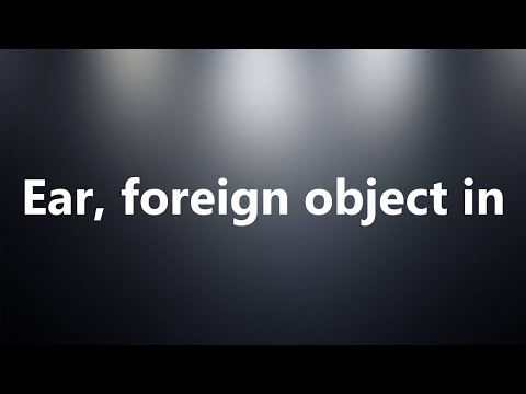 Ear, foreign object in - Medical Meaning and Pronunciation