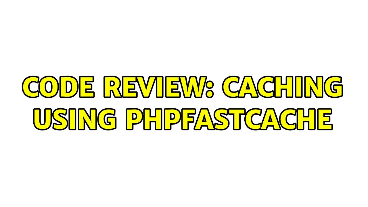 Code Review: Caching using phpFastCache (2 Solutions!!)